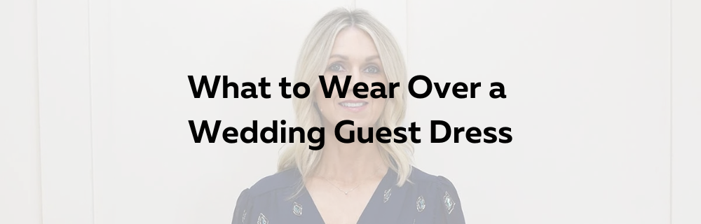 What to Wear Over a Wedding Guest Dress | Style Boutique NI